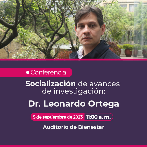 Conferencia de socialización de avances de investigación: Dr. Leonardo Ortega - Pregrados y ...