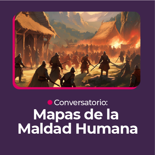 Conversatorio: Mapas de la Maldad Humana - Pregrados y Posgrados en Bogotá
